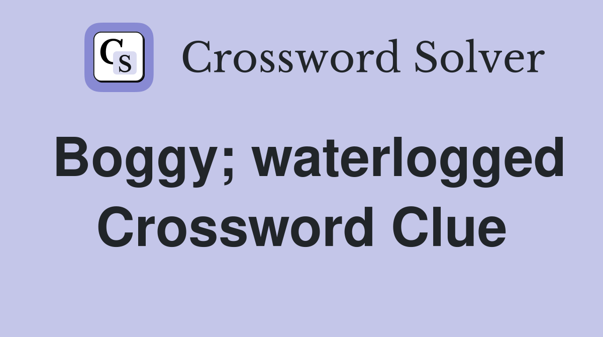 Boggy; waterlogged - Crossword Clue Answers - Crossword Solver